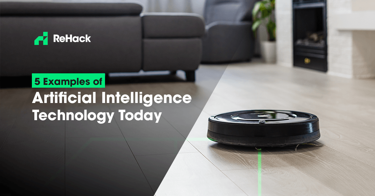5 Examples of Artificial Intelligence Technology Today - ReHack